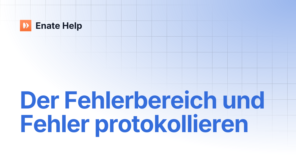 Der Fehlerbereich und Fehler protokollieren | Deutsch | Enate Help