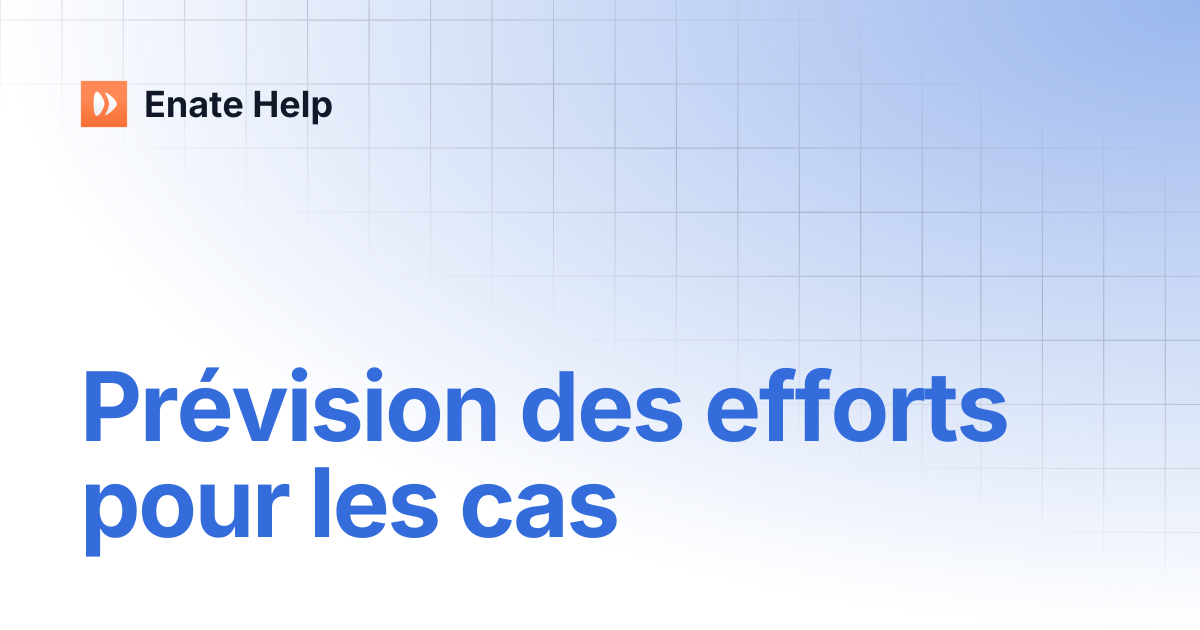 Prévision des efforts pour les cas | Enate Help