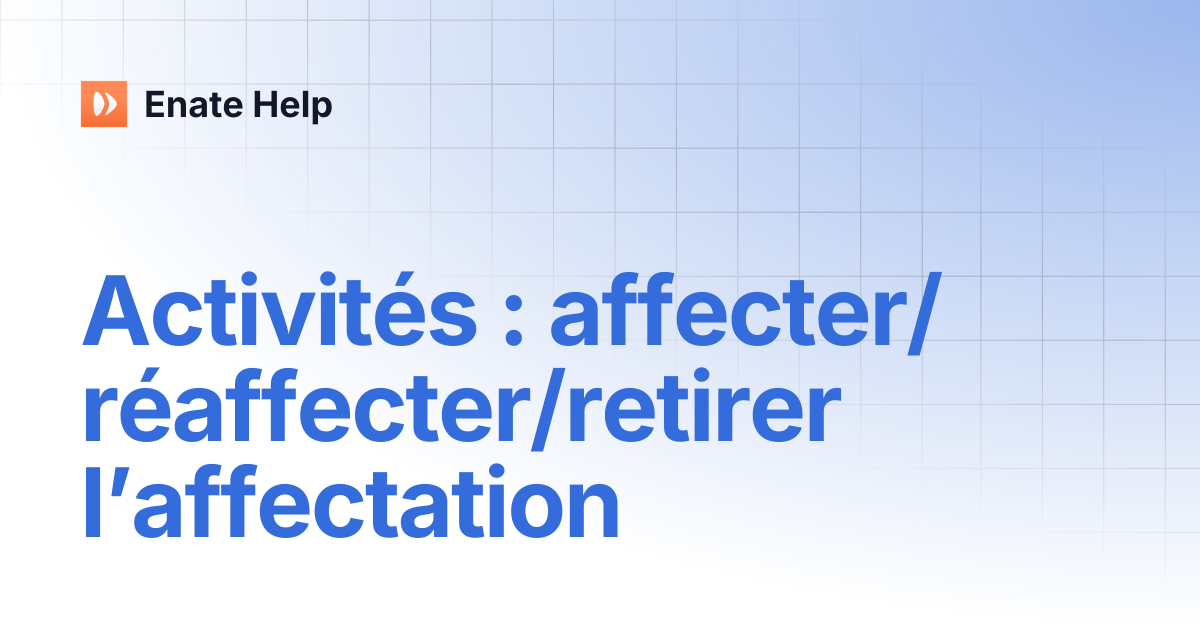 Activités : affecter/réaffecter/retirer l’affectation | Enate Help