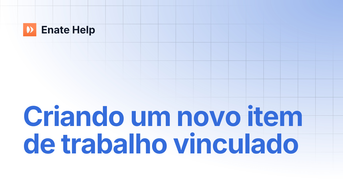 Criando um novo item de trabalho vinculado | Enate Help