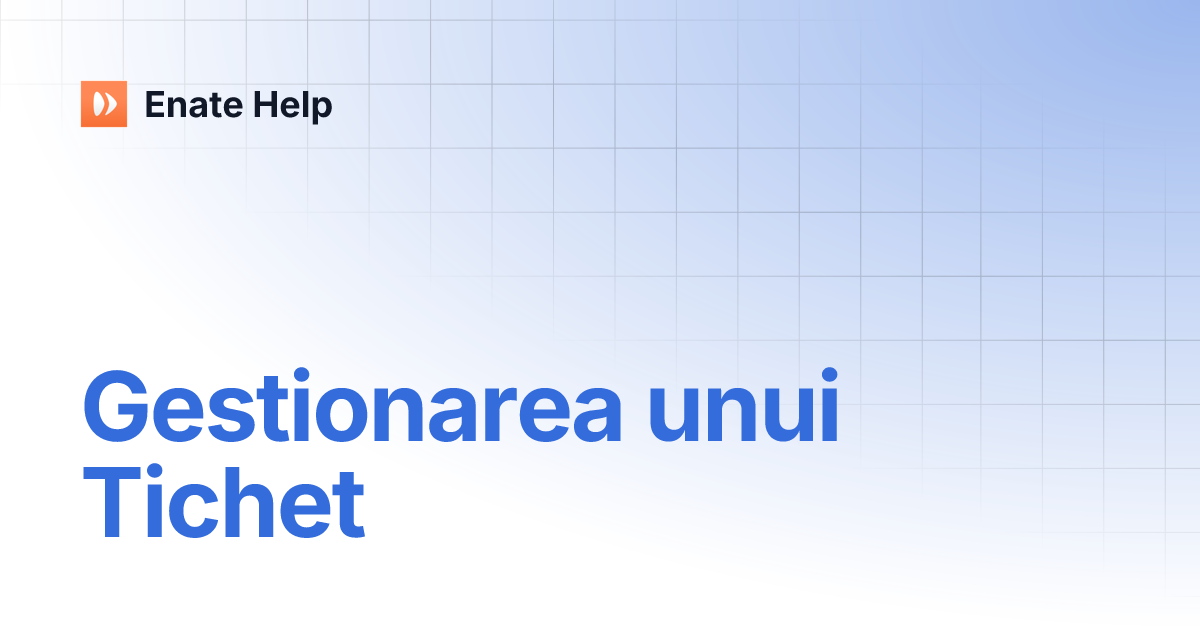 Gestionarea unui Tichet | Enate Help