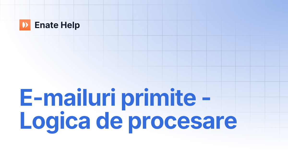 E-mailuri primite - Logica de procesare | Română | Enate Help
