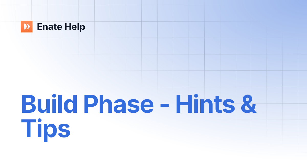 Build Phase - Hints & Tips | Enate Help