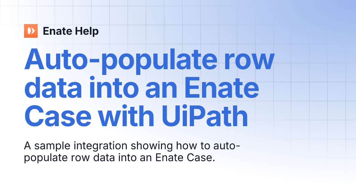 Auto-populate row data into an Enate Case with UiPath | Enate Help