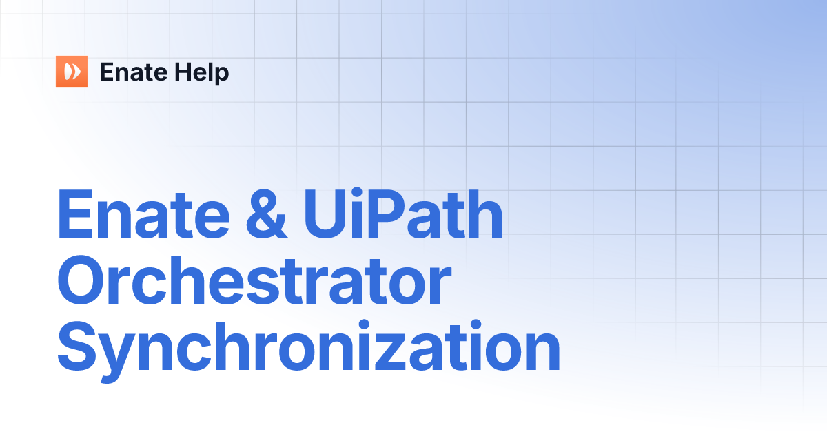 Enate & UiPath Orchestrator Synchronization | Enate Help