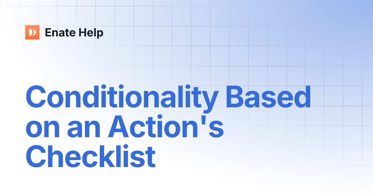 Conditionality Based on an Action's Checklist | Enate Help