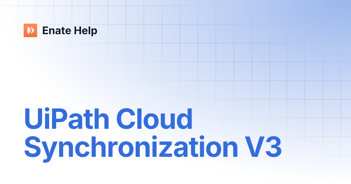 UiPath Cloud Synchronization V3 | Enate Help
