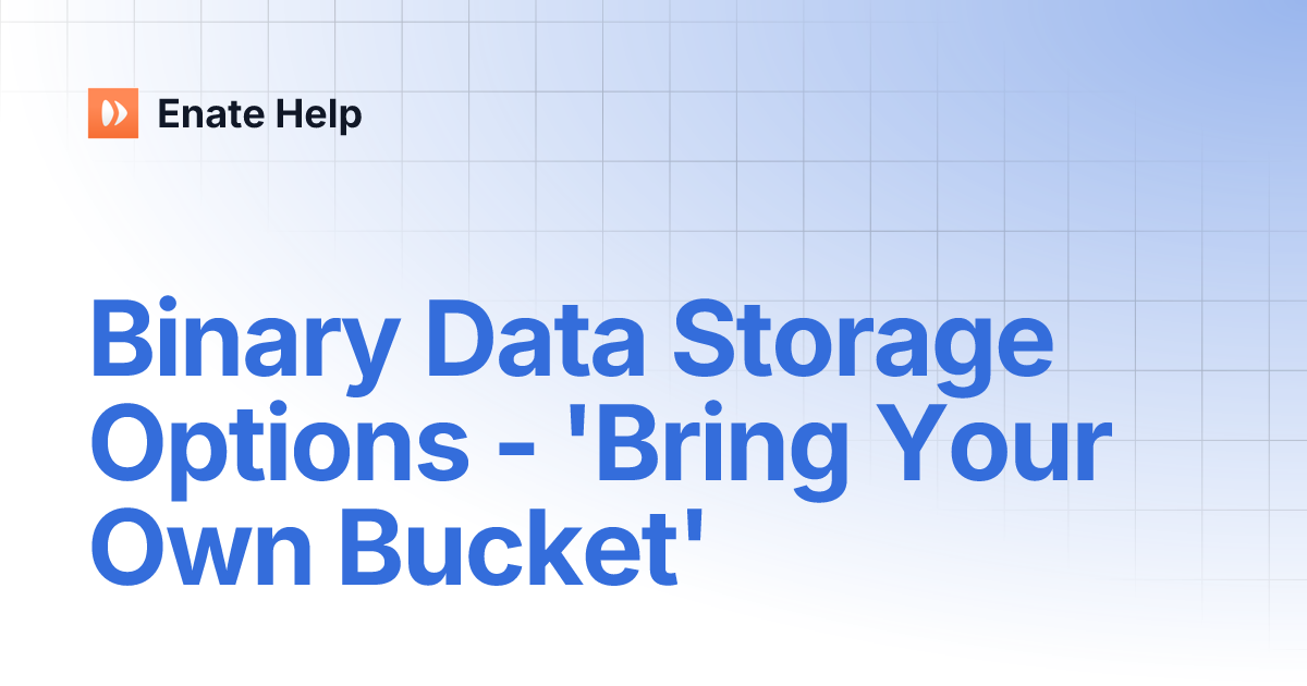 Binary Data Storage Options - 'Bring Your Own Bucket' | Enate Help