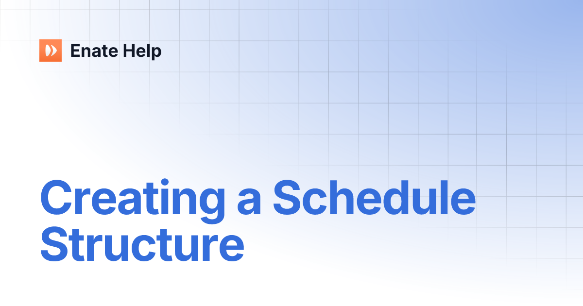 Creating a Schedule Structure | Enate Help