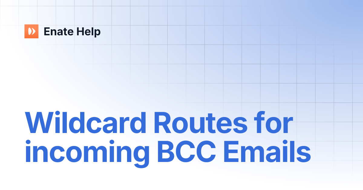 Wildcard Routes for incoming BCC Emails | Enate Help