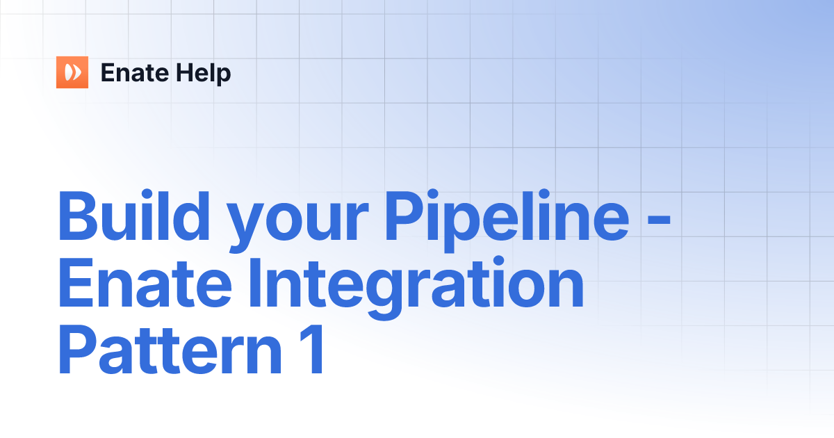 Build your Pipeline - Enate Integration Pattern 1 | Enate Help