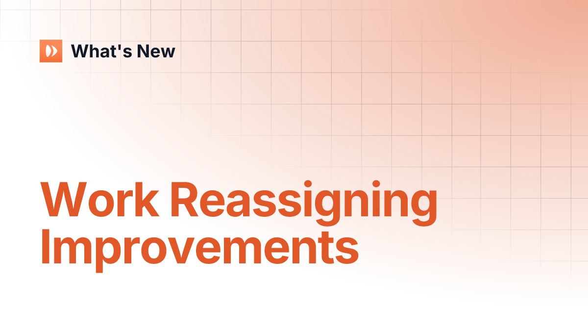 Work Reassigning Improvements | What's New