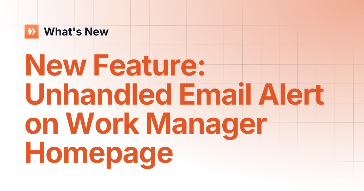 New Feature: Unhandled Email Alert on Work Manager Homepage | What's New