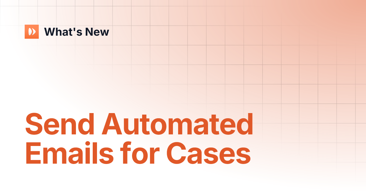 Send Automated Emails for Cases | What's New