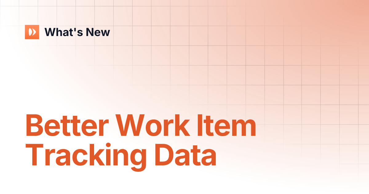 Better Work Item Tracking Data | What's New