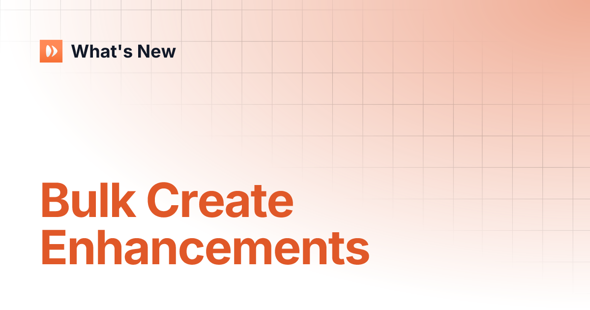Bulk Create Enhancements | What's New